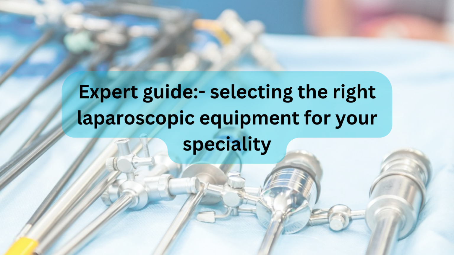 Selecting the Right Laparoscopic Equipment for Your Specialty